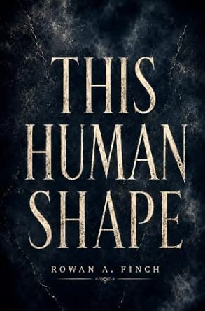 This Human Shape: Amazon.co.uk: Finch, Rowan A.: 9798198468337: Books