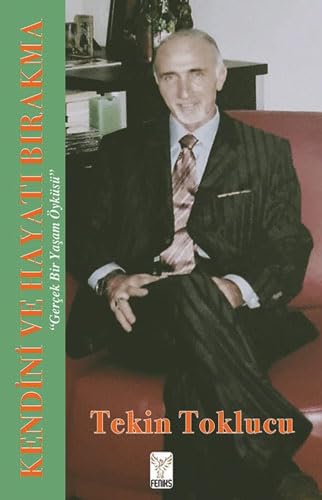 Kendini ve Hayati Birakma;Gercek Bir Yasam Öyküsü : Tekin Toklucu ...