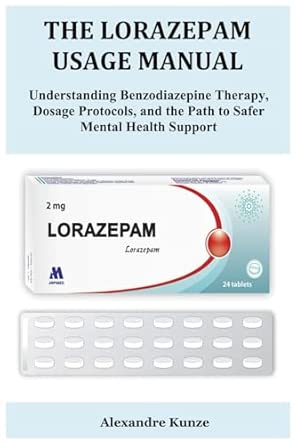 Buy The Lorazepam Usage Manual: Understanding Benzodiazepine Therapy, Dosage Protocols, and the ...