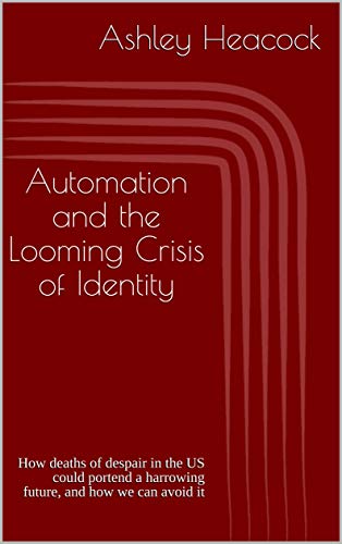 Automation and the Looming Crisis of Identity: How deaths of despair in ...