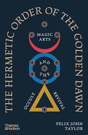 The Hermetic Order of the Golden Dawn: Magic Arts and the Occult ...