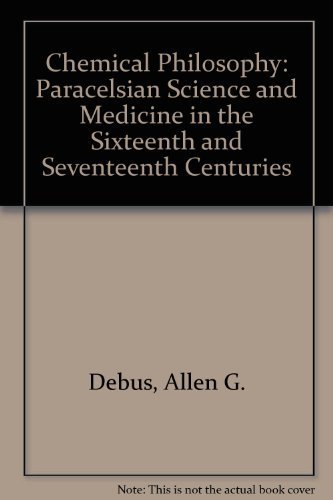 The chemical philosophy: Paracelsian science and medicine in the ...