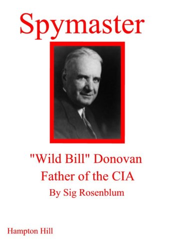 Spymaster: "Wild Bill" Donovan, Father of the CIA eBook : Rosenblum ...