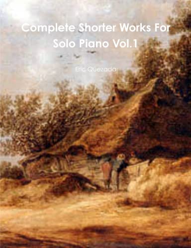 Complete Shorter Works For Solo Piano Vol.1: Eric Quezada ...