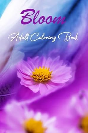 Bloom Adult Coloring Book: Beautiful Flower Garden Patterns and ...