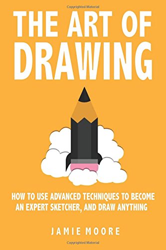 The Art Of Drawing: How to Use Advanced Techniques To Become An Expert ...