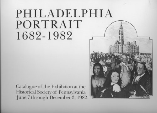 Philadelphia Portrait, 1682-1982: Catalogue of the Exhibition ...
