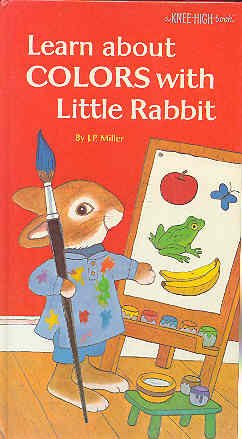Learn About Colors with Little Rabbit (Knee-High Book): Miller, J.P ...