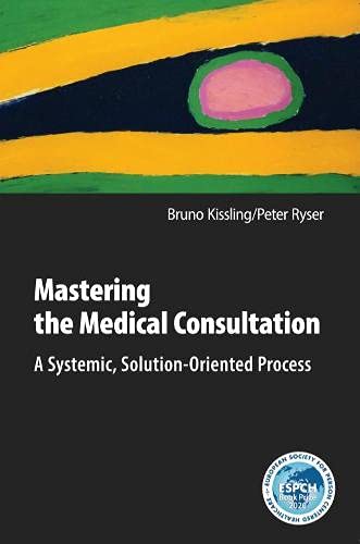 Buy Mastering the Medical Consultation: A Systemic, Solution-Oriented ...