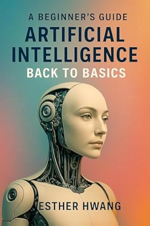 Amazon.com: A Beginner's Guide to Artificial Intelligence: Back to Basics eBook : Hwang, Esther ...