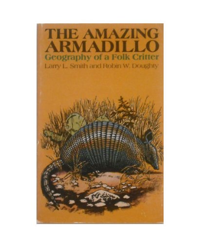 The Amazing Armadillo: Geography of a Folk Critter: Smith, Larry L., Doughty, Robin W ...