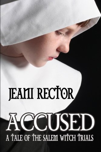 ACCUSED: A Tale of the Salem Witch Trials: Rector, Jeani: 9780615814728 ...