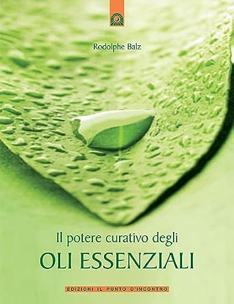 Il potere curativo degli oli essenziali: Balz, Rodolphe: 9788880931607 ...