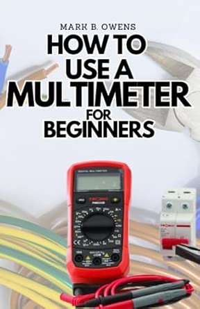 HOW TO USE A MULTIMETER FOR BEGINNERS: A Complete Practical Step by Step Guide on How to Use All ...
