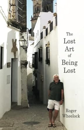 The Lost Art of Being Lost: Wheelock, Roger: 9781738668700: Amazon.com ...