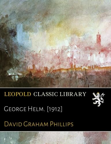 Amazon.com: George Helm. [1912]: Phillips, David Graham: Books