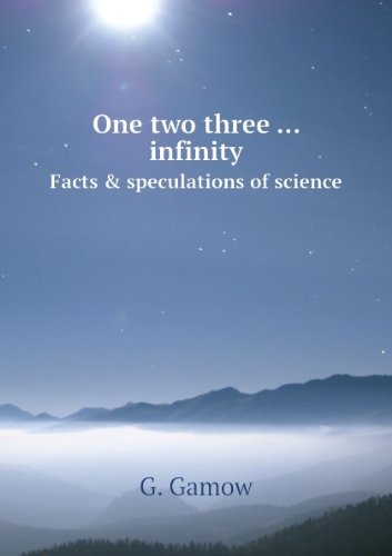 One, Two, Three... Infinity: Facts and Speculations of Science [Viking ...