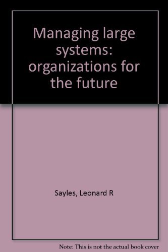 Managing large systems: organizations for the future: Sayles, Leonard R ...