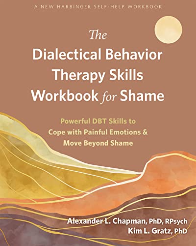 The Dialectical Behavior Therapy Skills Workbook for Shame: Powerful ...