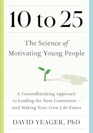 10 to 25: The Science of Motivating Young People: A Groundbreaking ...