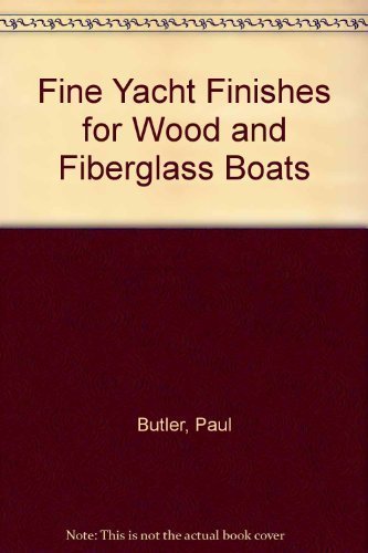 Fine Yacht Finishes for Wood and Fiberglass Boats: Butler, Paul, Butler ...