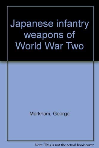 Japanese infantry weapons of World War Two: Markham, George ...