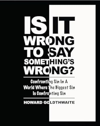 IS IT WRONG TO SAY SOMETHING'S WRONG?: Confronting Sin In A World Where ...