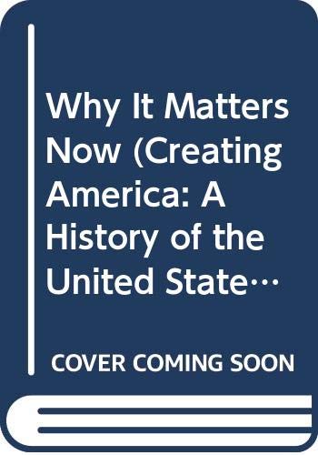 Why It Matters Now (Creating America: A History of the United States ...