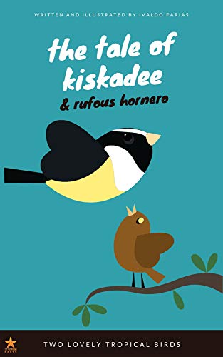 The Tale of Kiskadee & Rufous Hornero: Two Lovely Tropical Birds (Tales ...