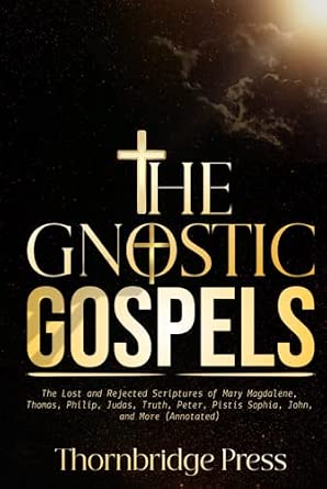 THE GNOSTIC GOSPELS: The Lost and Rejected Scriptures of Mary Magdalene ...