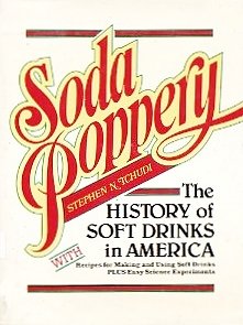 Soda Poppery: The History of Soft Drinks in America : With Recipes for ...