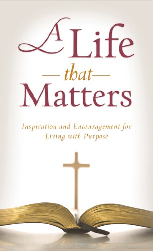 A Life That Matters: Inspiration and Encouragement for Living with ...