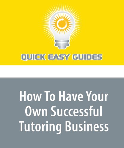 How To Have Your Own Successful Tutoring Business: Starting a ...