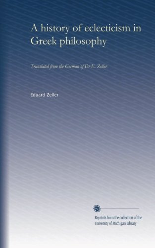 A history of eclecticism in Greek philosophy: Translated from the ...
