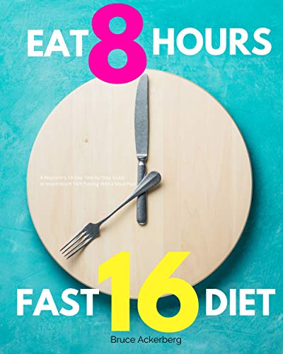 Eat 8 Hours Fast 16 Diet: A Beginner’s 14-Day Step-by-Step Guide to ...