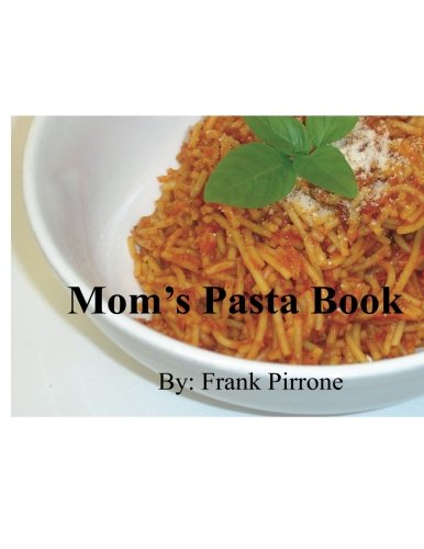 Mom's Pasta Book: Pirrone, Frank J: 9781483967233: Amazon.com: Books