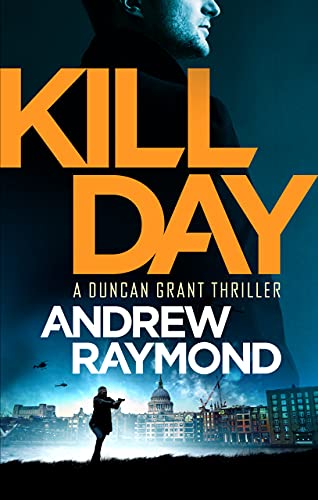 Kill Day (Duncan Grant Book 1) eBook : Raymond, Andrew: Amazon.co.uk ...