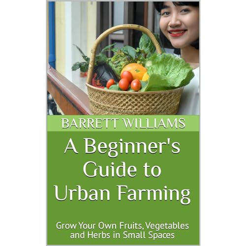 Amazon.com: A Beginner's Guide to Urban Farming: Grow Your Own Fruits ...