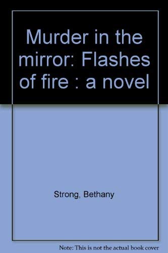 Murder in the mirror: Flashes of fire : a novel: Bethany Strong ...