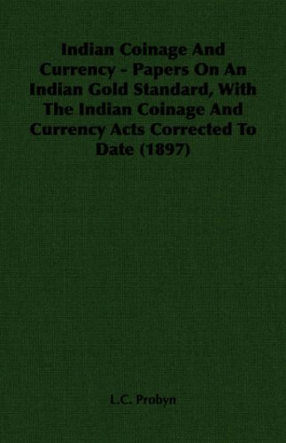 Indian Coinage and Currency: Papers on an Indian Gold Standard, With ...