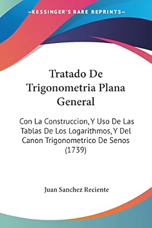 Tratado De Trigonometria Plana General: Con La Construccion, Y Uso De Las Tablas De Los ...