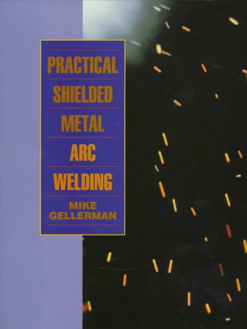 Practical Shielded Metal Arc Welding: Gellerman, Mike: 9780136019312 ...