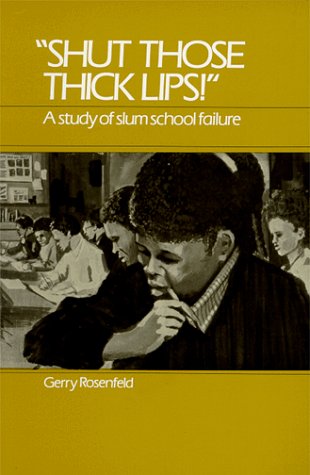 Shut Those Thick Lips: A Study of Slum School Failure: Rosenfeld, Gerry ...