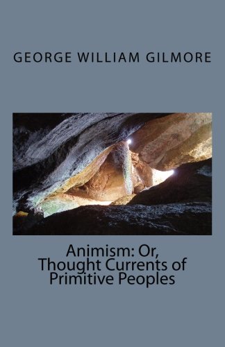 Animism: Or, Thought Currents of Primitive Peoples: Gilmore, George ...