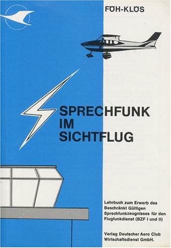 Sprechfunk im Sichtflug. Sprechfunkzeugnis BZF I und II. Ein Lehrbuch ...