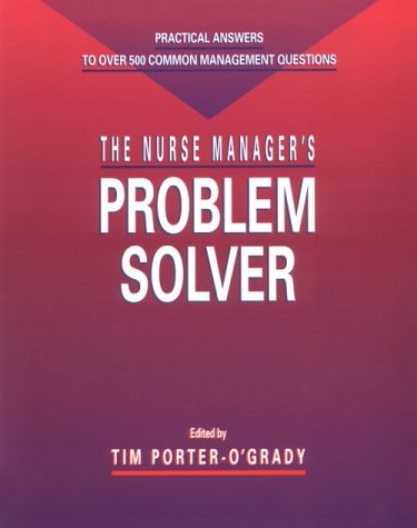 The Nurse Manager's Problem Solver: Porter-O'Grady EdD PhD RN CS CNAA ...