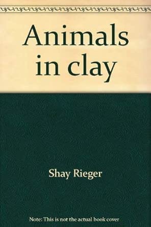 Animals in clay: Rieger, Shay: 9780684123219: Amazon.com: Books