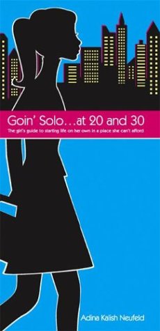 Goin Solo ... at 20 and 30: A Girl's Guide to Starting Life on Her Own ...