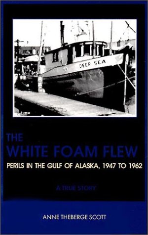 The White Foam Flew: Perils in the Gulf of Alaska, 1947 to 1962: Scott ...