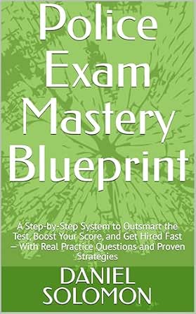 Police Exam Mastery Blueprint: A Step-by-Step System to Outsmart the ...